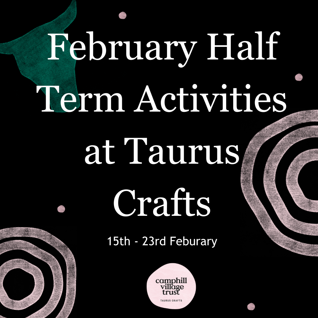 February Half Term Activities at Taurus Crafts • Camphill Village Trust